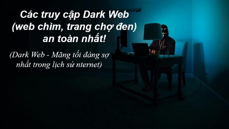 Deep Web là gì? Có nguy hiểm không? Cách vào deep web