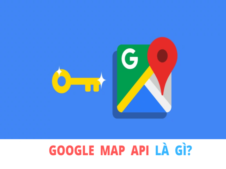 Google API Maps là gì? Chức năng & cách lấy Google API Maps Key