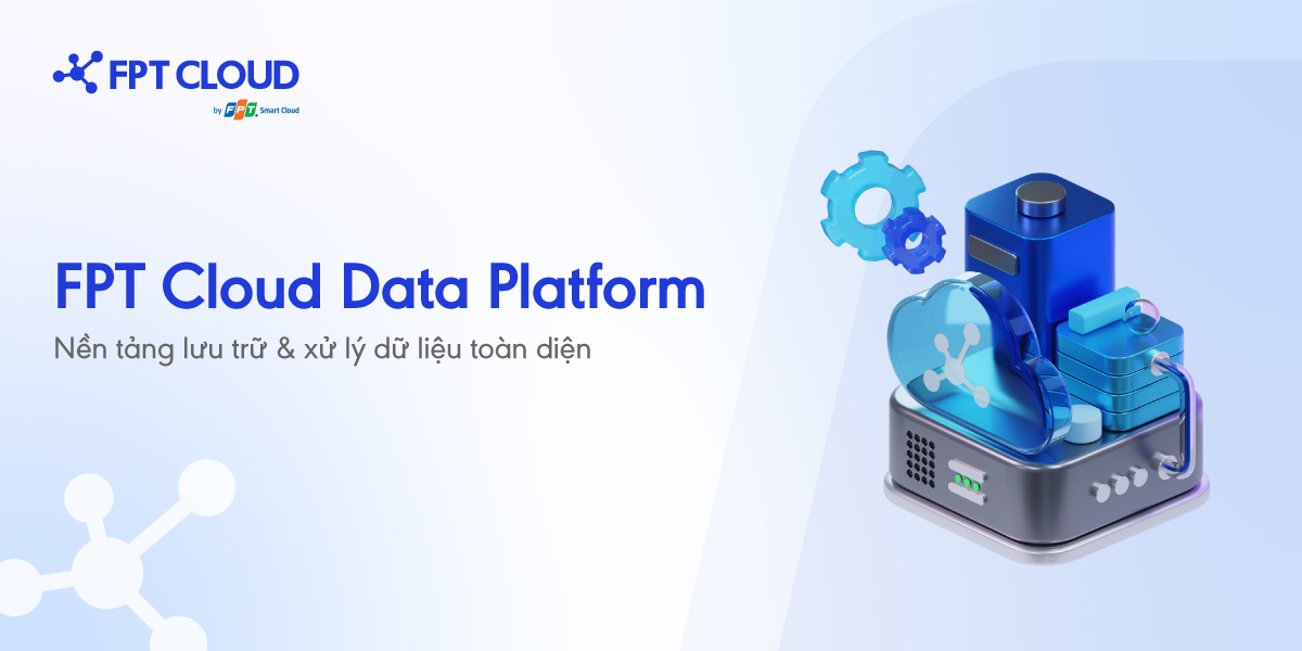 FPT Cloud Data platform là gì? Ứng dụng của nền tảng lưu trữ và xử lý dữ liệu toàn diện - FPT ...